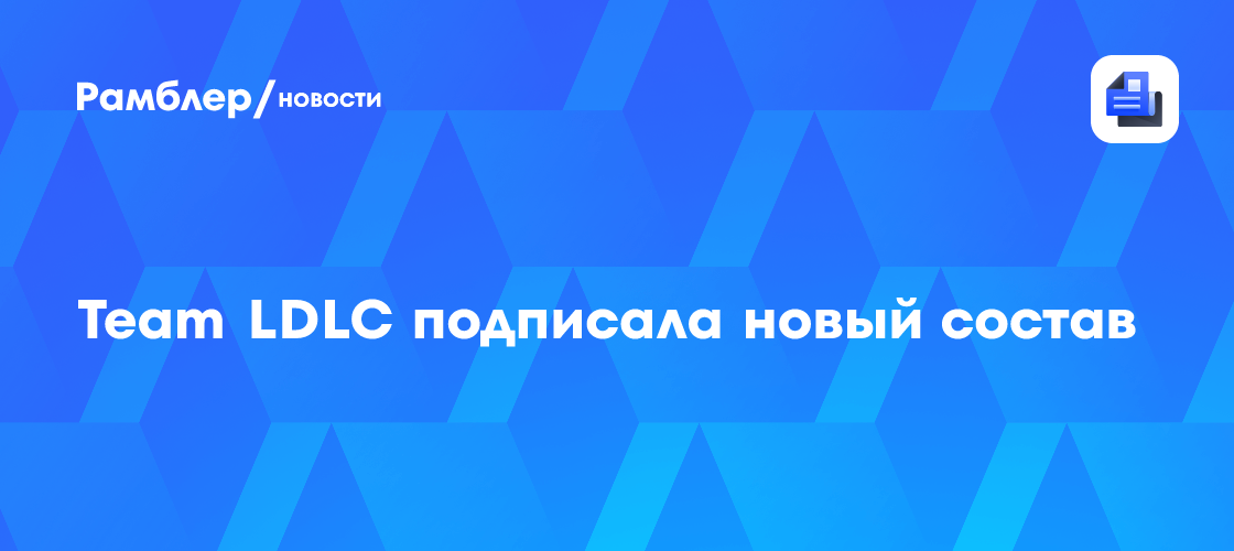 Team LDLC подписала новый состав - Рамблер/новости