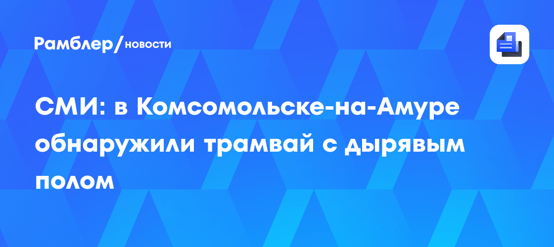 СМИ: в Комсомольске-на-Амуре обнаружили трамвай с дырявым полом ...