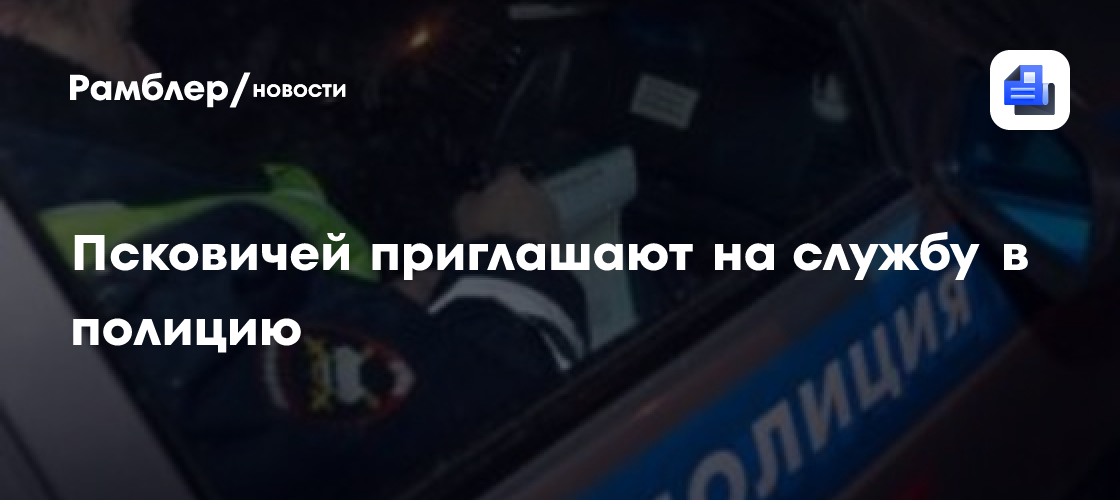 Псковичей приглашают на службу в полицию - Рамблер/новости