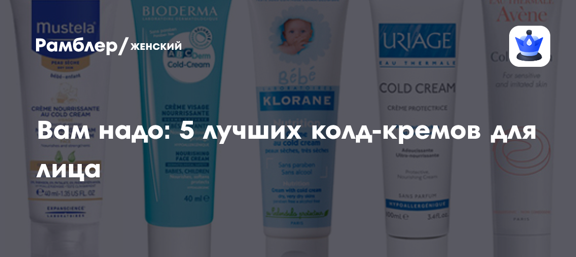 Вам надо: 5 лучших колд-кремов для лица - Рамблер/женский