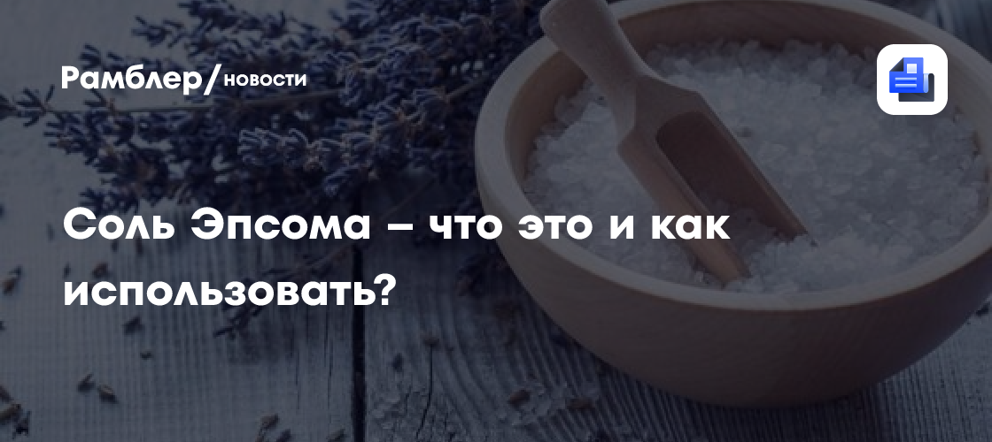 Соль Эпсома – что это и как использовать? - Рамблер/новости