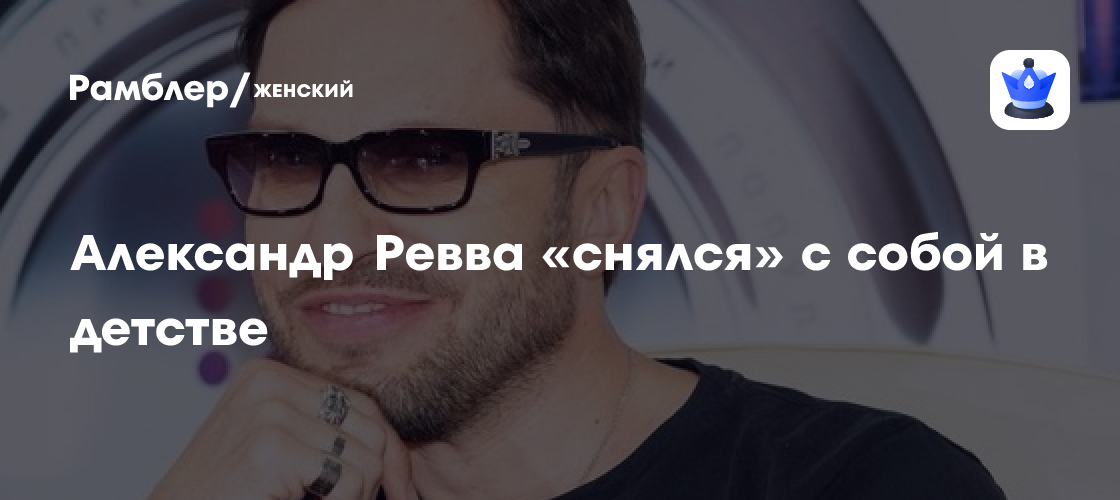 Александр Ревва «снялся» с собой в детстве - Рамблер/женский