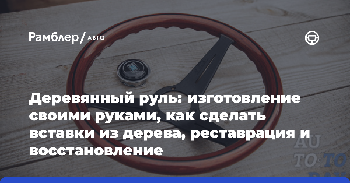 Деревянный руль: изготовление своими руками, как сделать вставки из ...