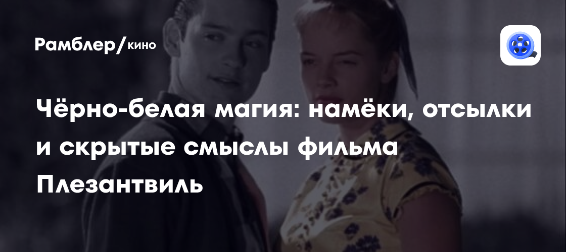 Чёрно-белая магия: намёки, отсылки и скрытые смыслы фильма Плезантвиль ...