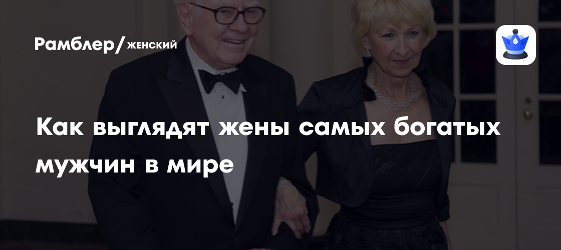 Как выглядят жены самых богатых мужчин в мире - Рамблер/женский