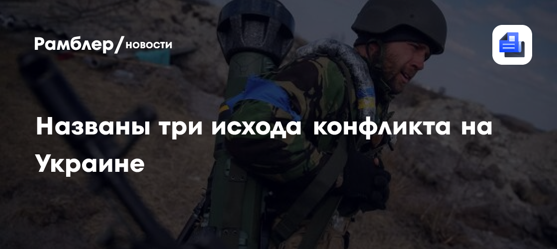 Названы три исхода конфликта на Украине Рамблерновости