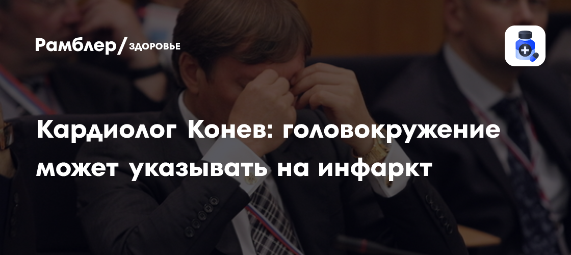 Кардиолог Конев: головокружение может указывать на инфаркт - Рамблер ...