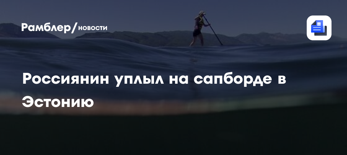 ERR: россиянин уплыл на сапборде в Эстонию - Рамблер/новости