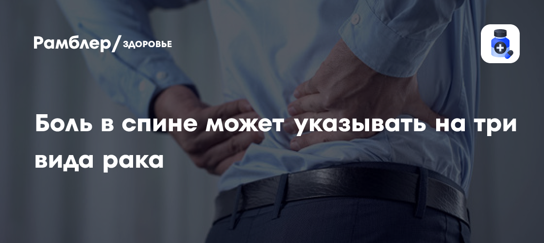 Боль в спине может указывать на три вида рака Рамблердоктор