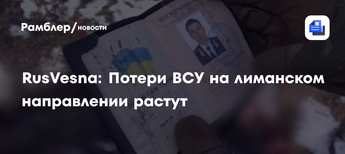 RusVesna: Потери ВСУ на лиманском направлении растут - Рамблер/новости