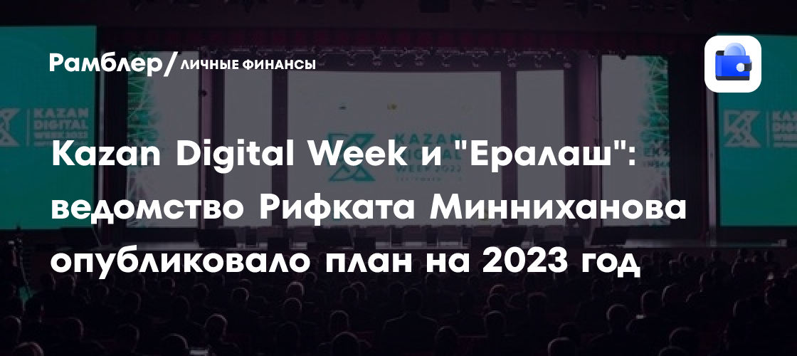 Kazan Digital Week и "Ералаш": ведомство Рифката Минниханова опубликовало план на 2023 год ...