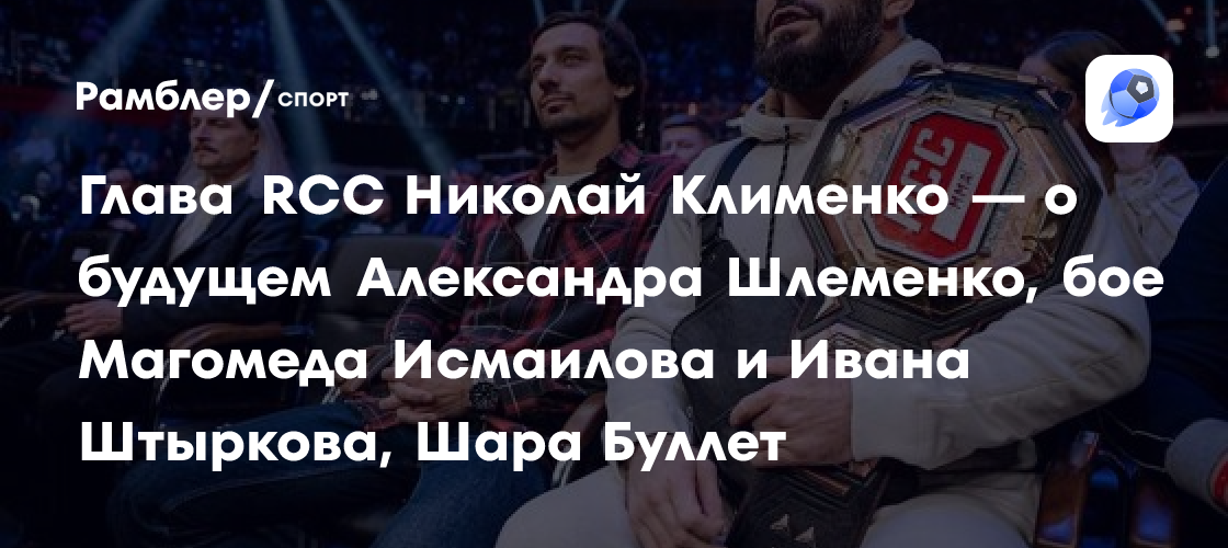 Глава RCC Николай Клименко — о будущем Александра Шлеменко, бое ...