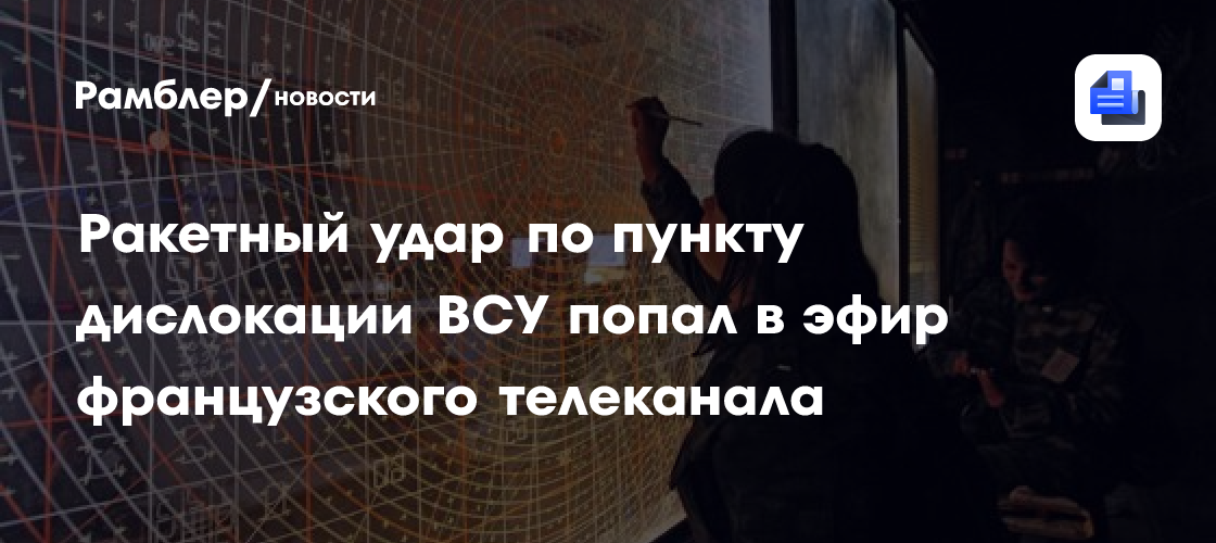 Ракетный удар по пункту дислокации ВСУ попал в эфир французского