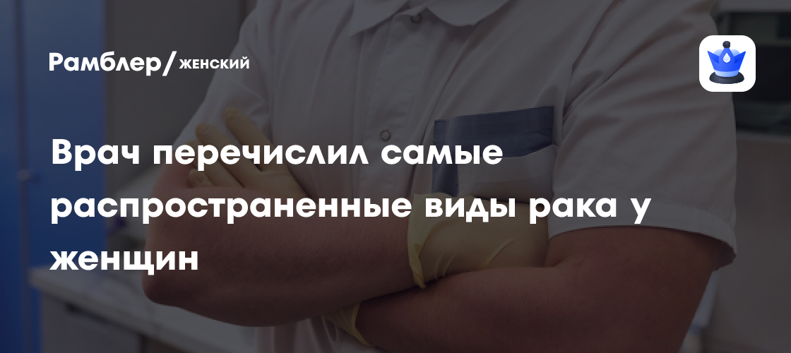 Российский врач перечислил самые распространенные виды рака у женщин