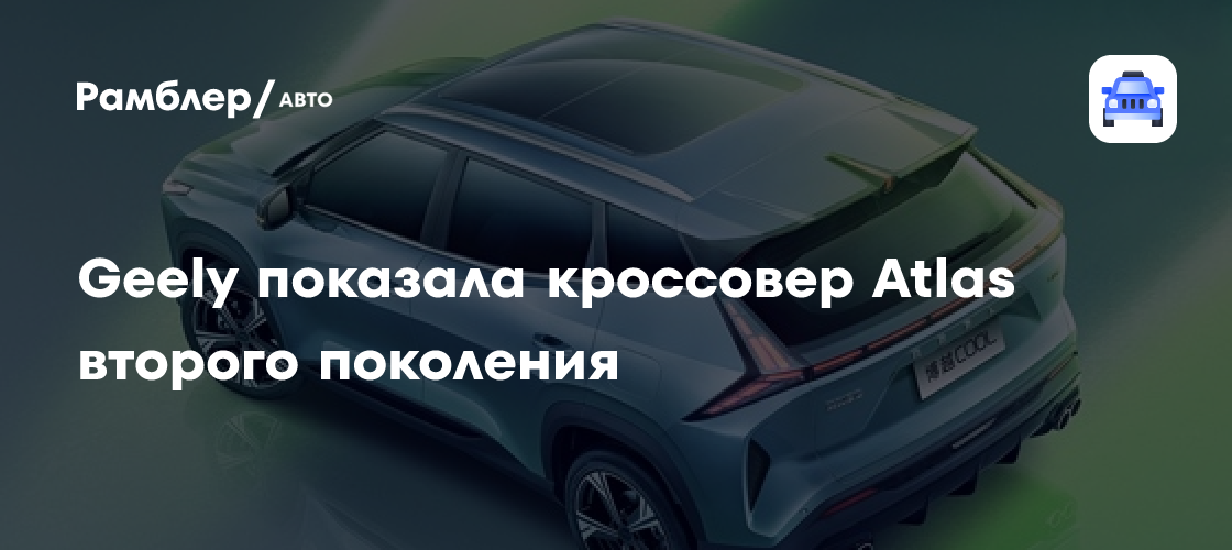 Geely показала кроссовер Atlas второго поколения - Avtorambler