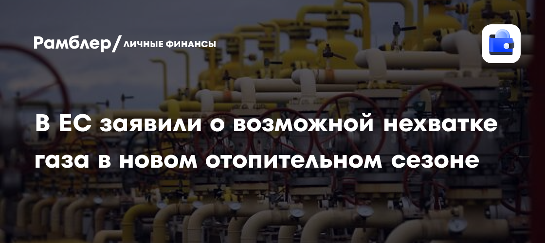 В Евросоюзе заявили о возможной нехватке газа в следующем отопительном