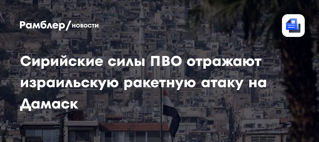 Минобороны Сирии сообщило о ракетной атаке Израиля Рамблерновости