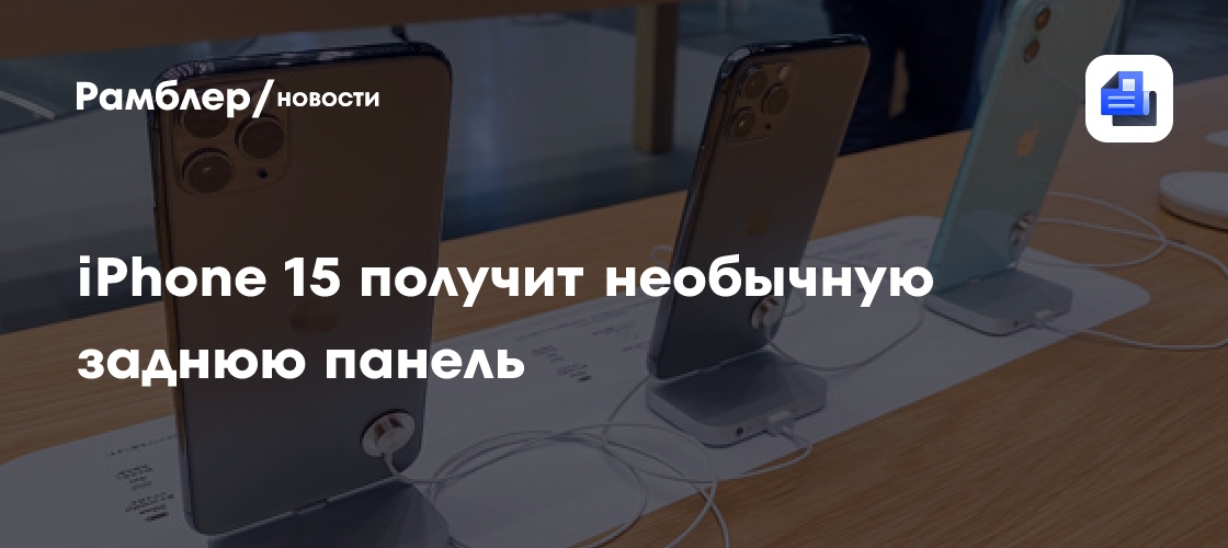 Смартфон Apple iPhone 15 получит необычную заднюю панель - Рамблер/новости