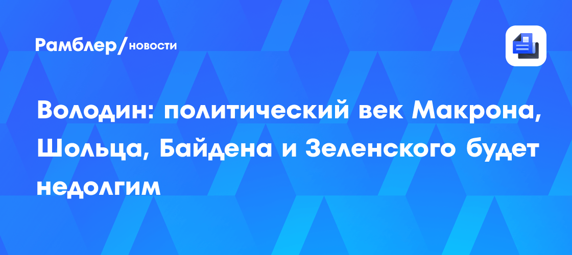 Володин политический век Макрона Шольца Байдена и Зеленского будет