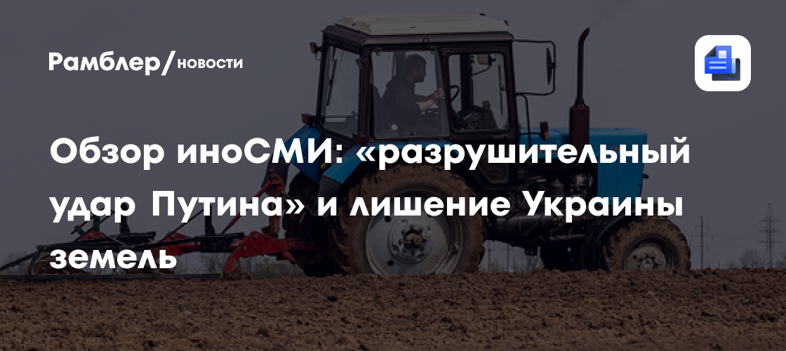 Обзор иноСМИ разрушительный удар Путина и лишение Украины земель