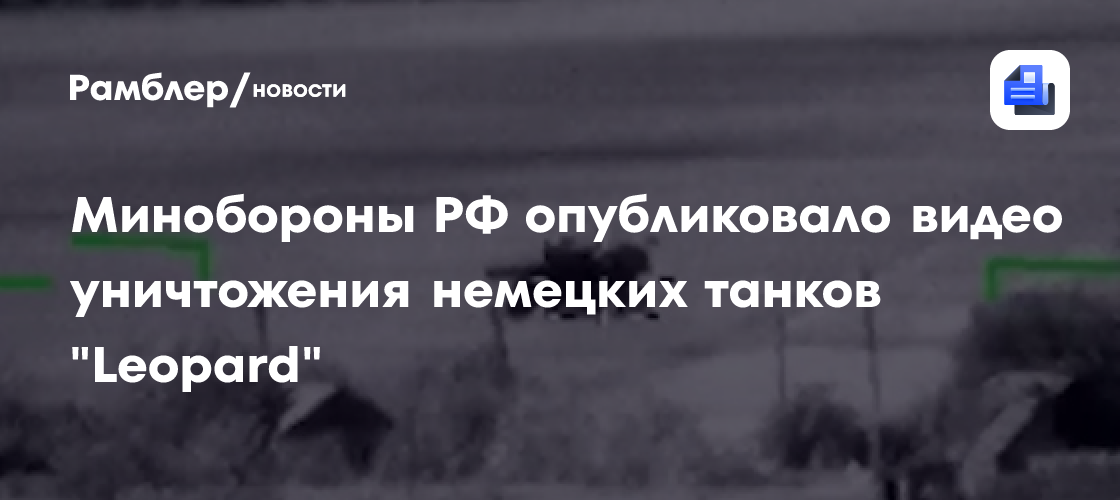 Минобороны РФ опубликовало видео уничтожения немецких танков Leopard