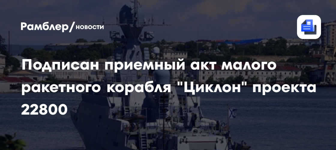 Подписан приемный акт малого ракетного корабля "Циклон" проекта 22800 ...