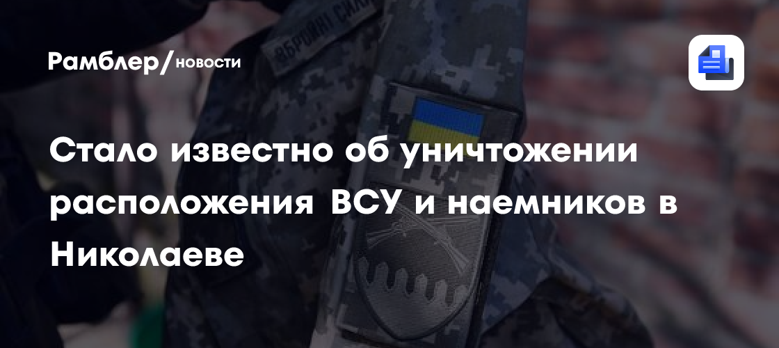 Стало известно об уничтожении расположения ВСУ и наемников в Николаеве
