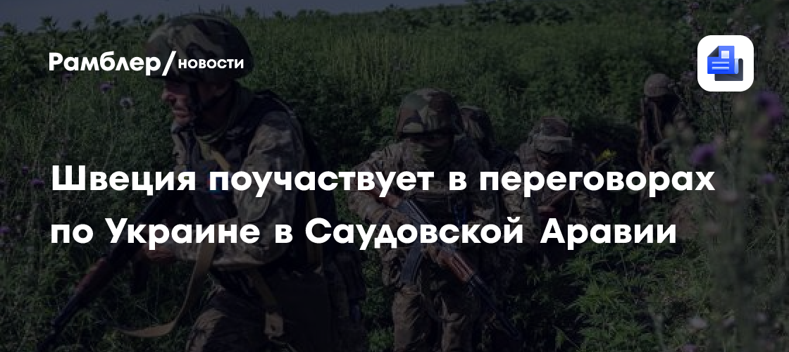 Швеция поучаствует в переговорах по Украине в Саудовской Аравии