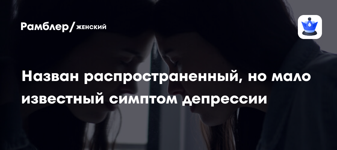 Назван распространенный но мало известный симптом депрессии Рамблер