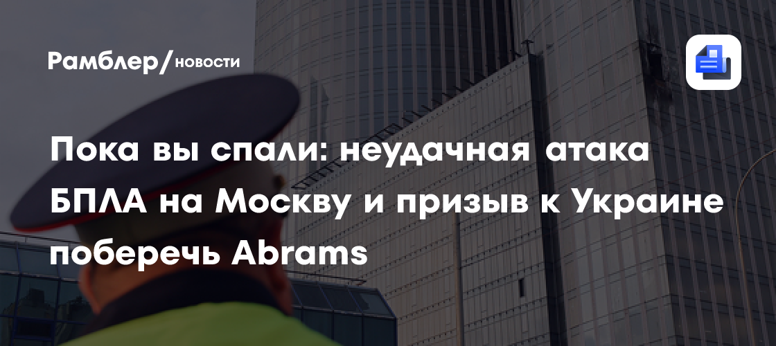 Пока вы спали неудачная атака БПЛА на Москву и призыв к Украине