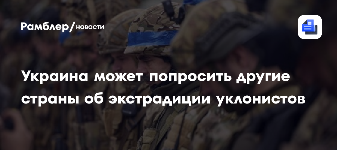 Украина может попросить другие страны об экстрадиции уклонистов