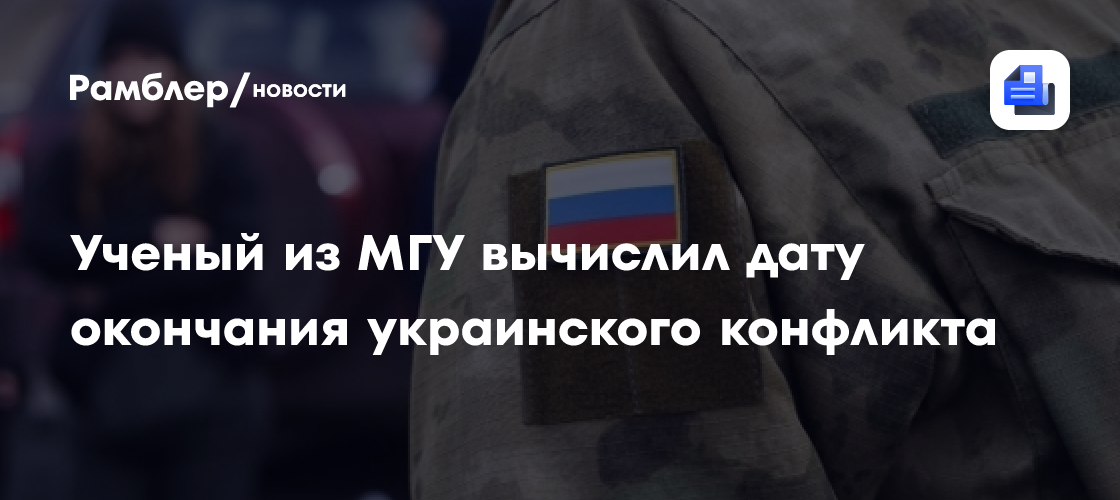 Ученый из МГУ вычислил дату окончания украинского конфликта Рамблер
