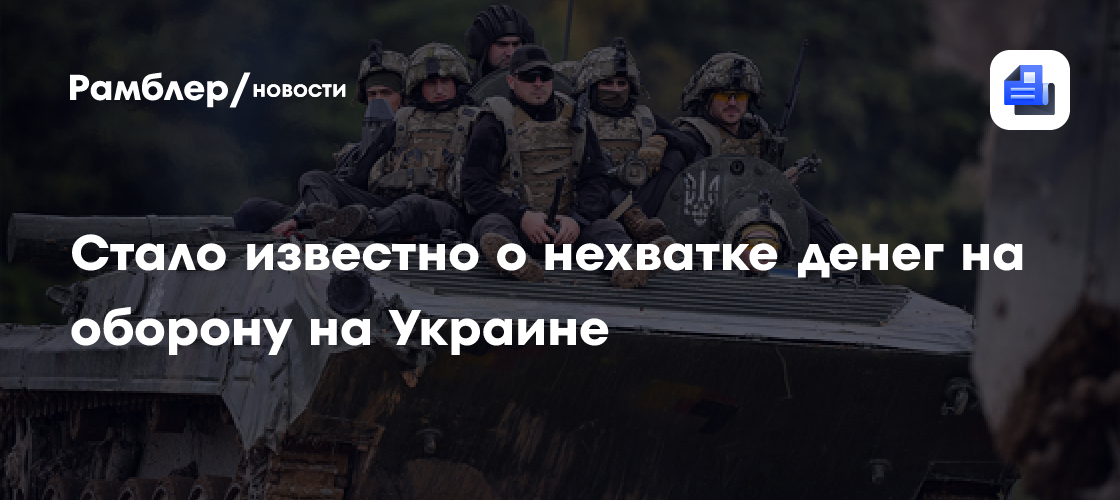 Стало известно о нехватке денег на оборону на Украине Рамблерновости