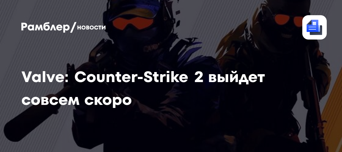 Valve: Counter-Strike 2 выйдет совсем скоро - Рамблер/новости