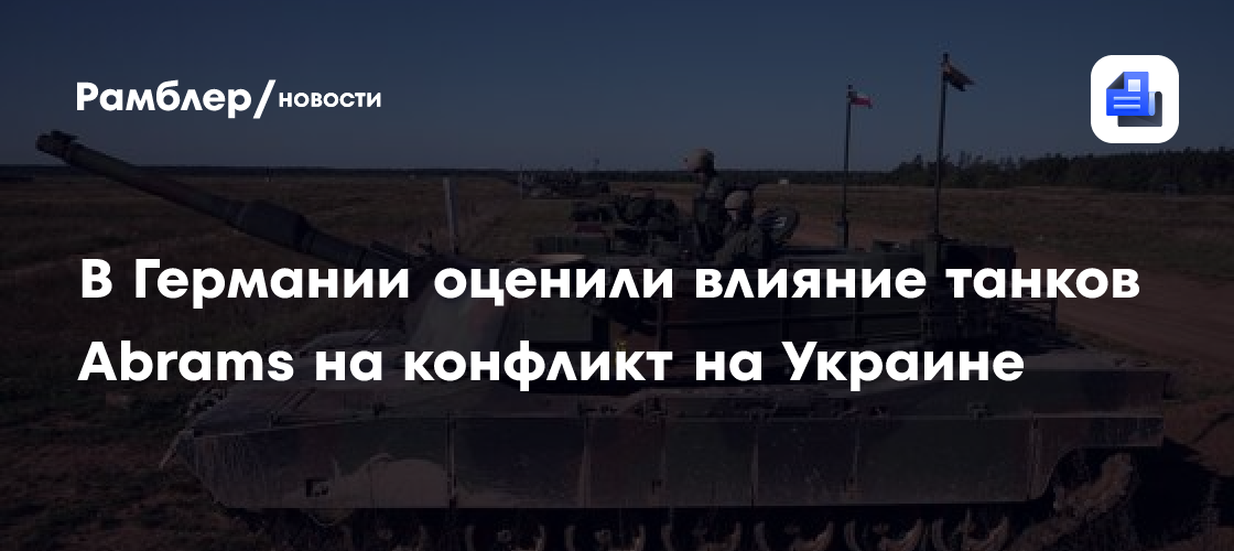 В Германии оценили влияние танков Abrams на конфликт на Украине