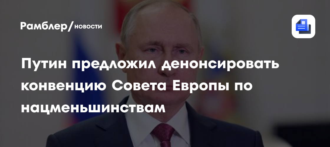 Путин внес в Думу проект о денонсации конвенции Совета Европы о защите нацменьшинств Рамблер