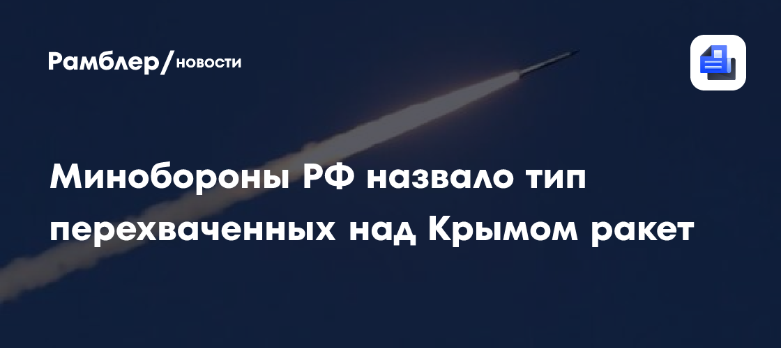 Минобороны России сообщило о перехвате над Крымом двух украинских ракет