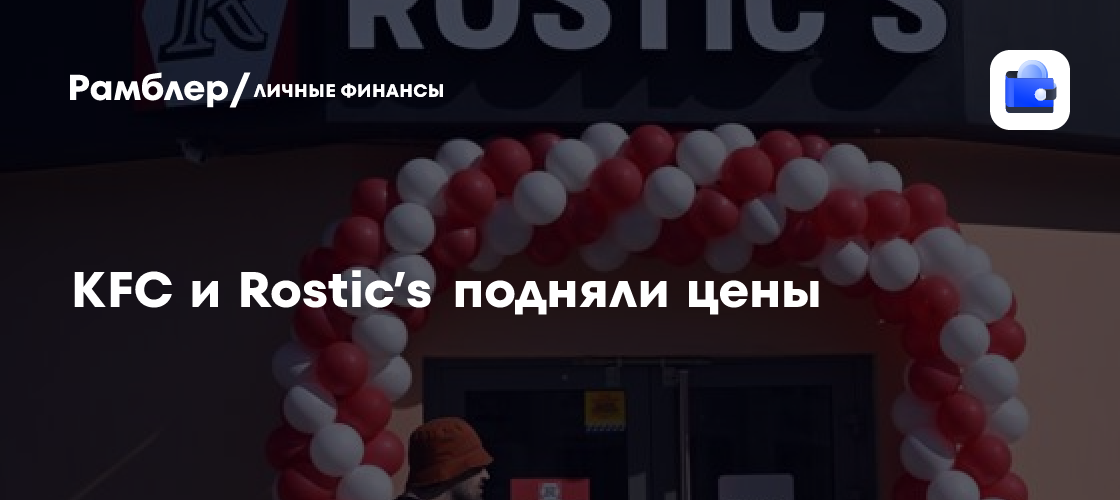 KFC и Rostic’s подняли цены на позиции меню почти на 5% - Рамблер/личные финансы