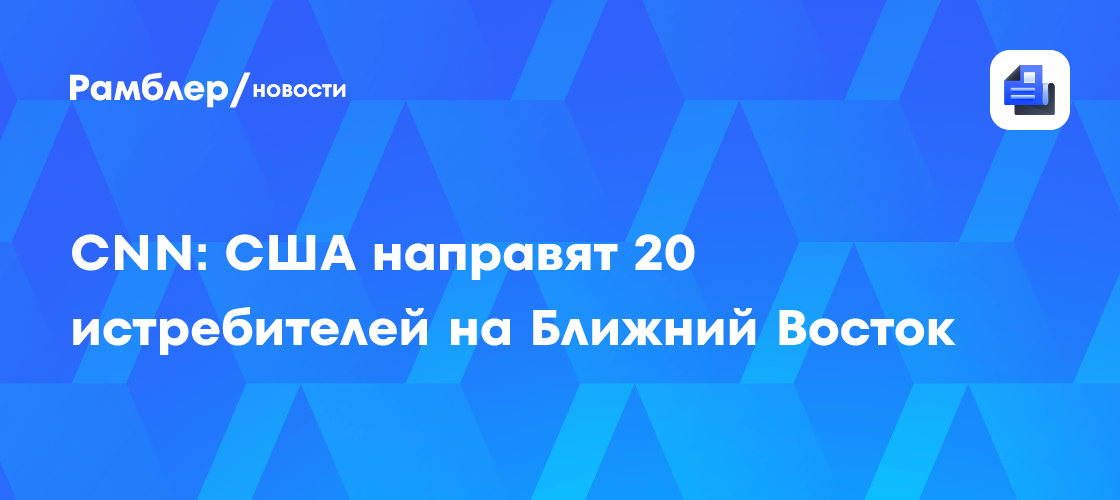 Cnn США направят 20 истребителей на Ближний Восток Рамблерновости