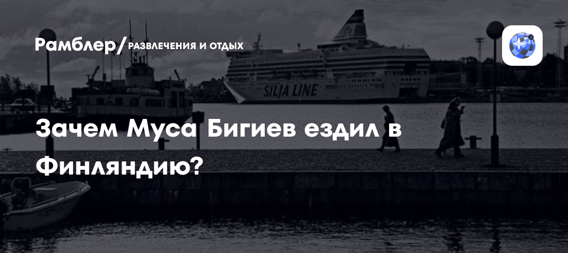 Зачем Муса Бигиев ездил в Финляндию? - Рамблер/развлечения и отдых