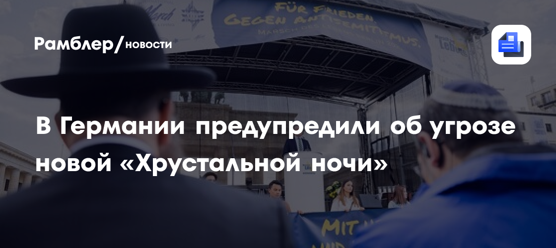 В Германии предупредили об угрозе новой Хрустальной ночи Рамблер