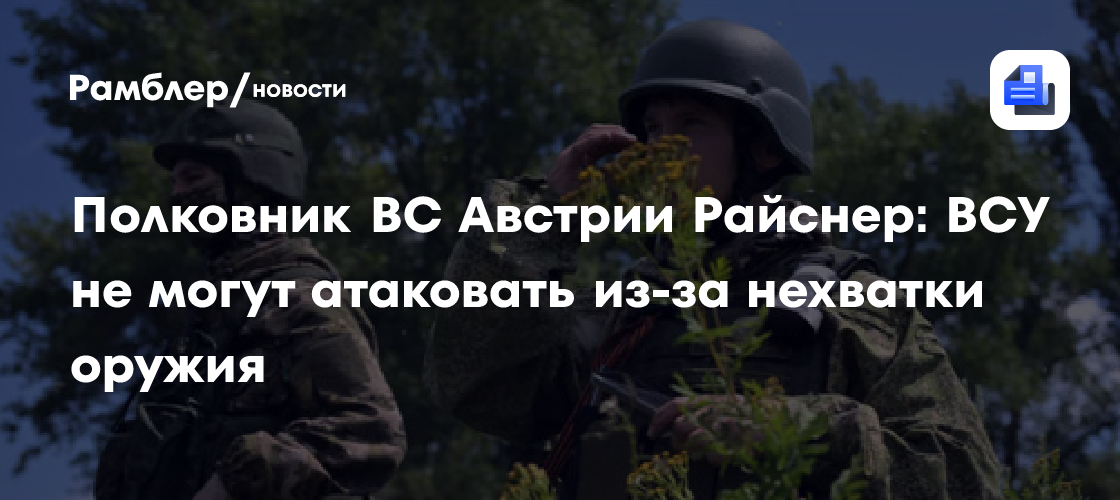 Полковник ВС Австрии Райснер ВСУ не могут атаковать из за нехватки