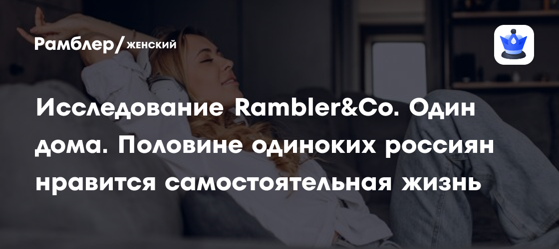 Исследование Rambler&Co. Один дома. Половине одиноких россиян нравится самостоятельная жизнь ...