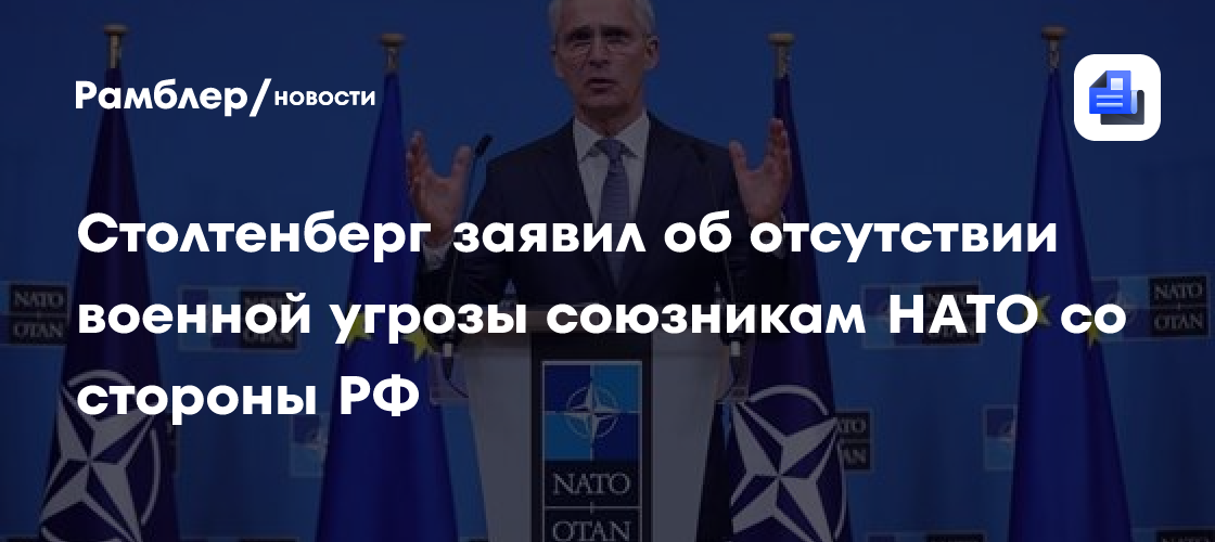 Столтенберг заявил об отсутствии военной угрозы союзникам НАТО со ...