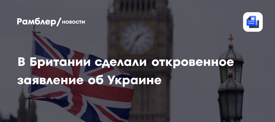 В Британии сделали откровенное заявление об Украине Рамблерновости