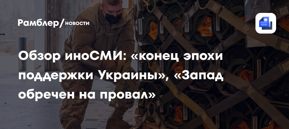 Обзор иноСМИ конец эпохи поддержки Украины Запад обречен на провал