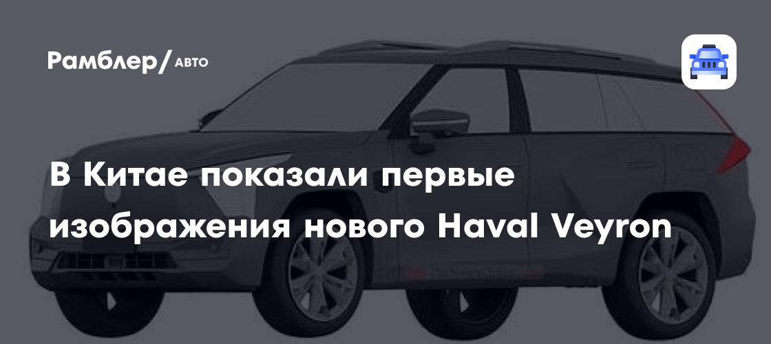 В Китае показали первые изображения нового Haval Veyron - Avtorambler