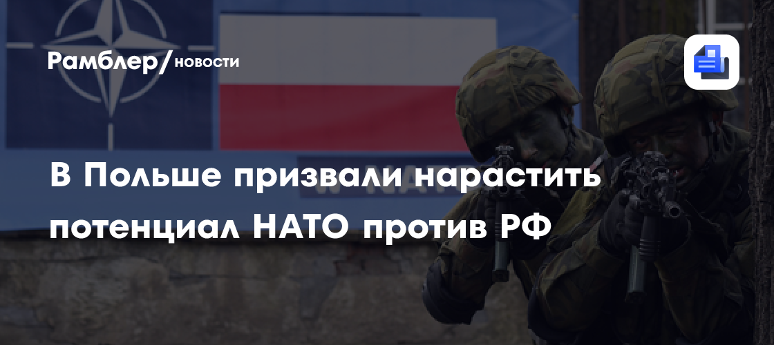 В Польше призвали нарастить потенциал НАТО против России Рамблерновости