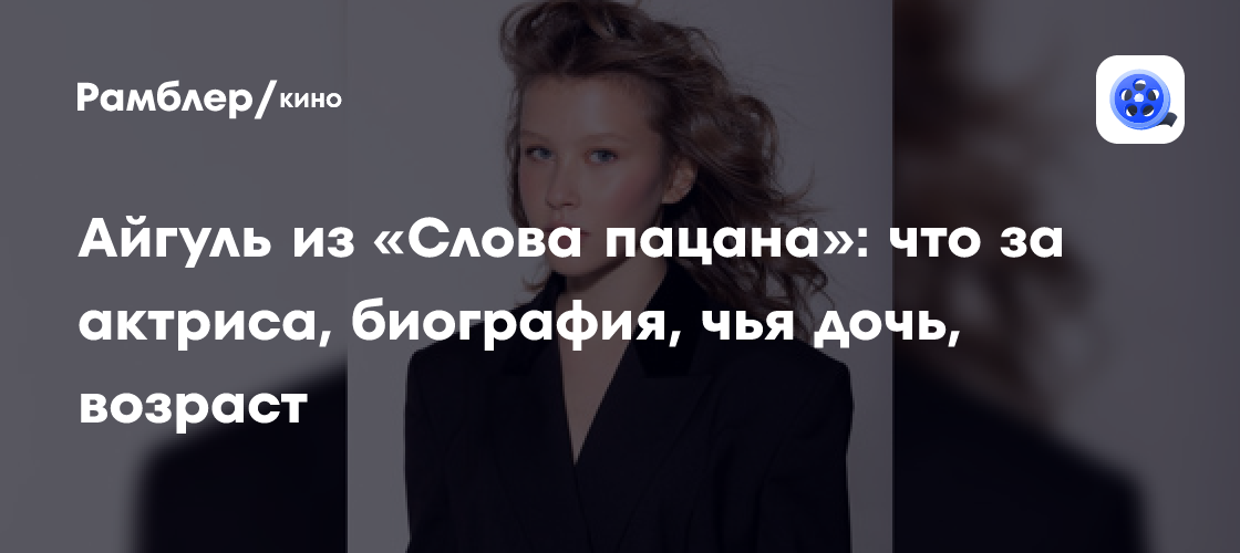 Айгуль из «Слова пацана что за актриса биография чья дочь возраст