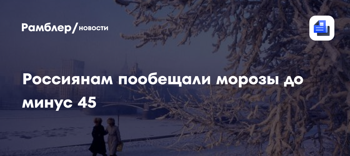 Россиянам пообещали морозы до минус 45 - Рамблер/новости